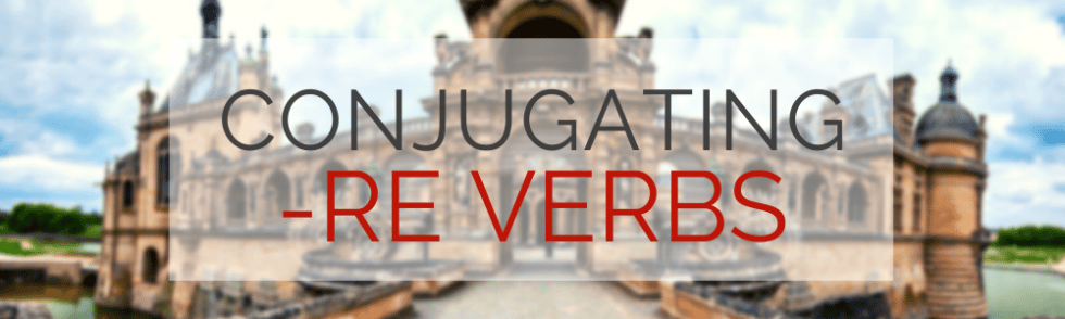 How to Conjugate French -RE Verbs (Past and Present Tense) | The French ...