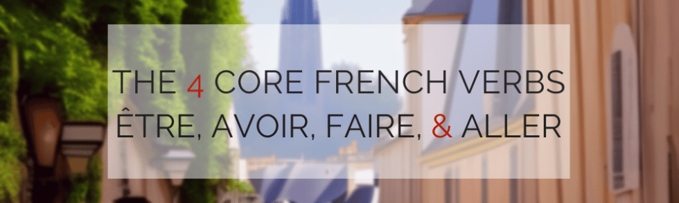 The Four Core French Verbs: Être, Avoir, Faire, & Aller | The French Post